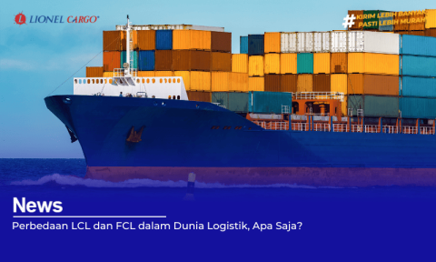 Perbedaan LCL dan FCL dalam Dunia Logistik, Apa Saja? - Lionel Cargo